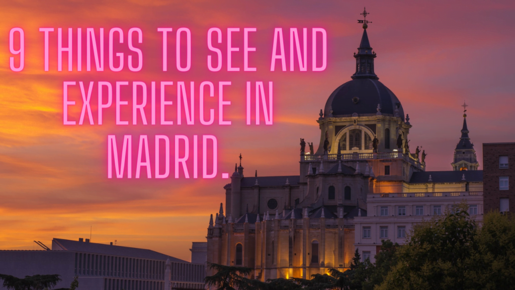 9 things to see and experience in Madrid. - Madrid Guide